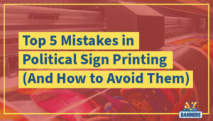 Top 5 Mistakes in Political Sign Printing (And How to Avoid Them)